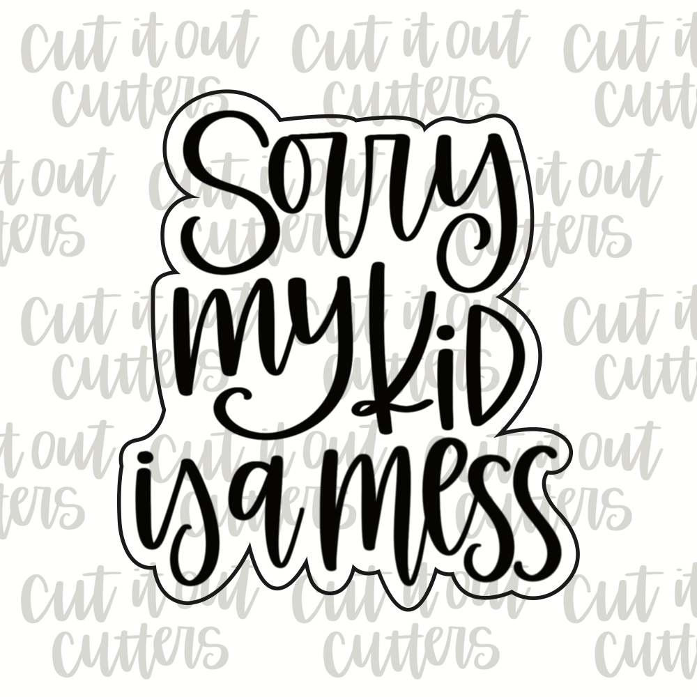 Sorry My Kid Is A Mess Cookie Cutter – Cut It Out Cutters