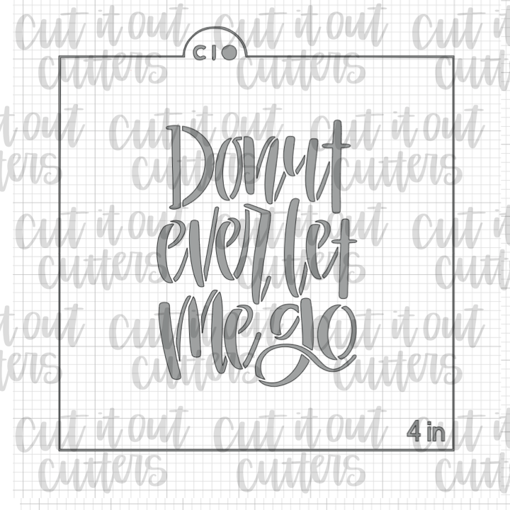 Donut Ever Let Me Go Cookie Stencil – Cut It Out Cutters
