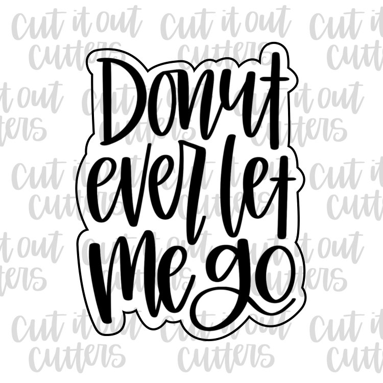 Donut Ever Let Me Go Cookie Cutter – Cut It Out Cutters